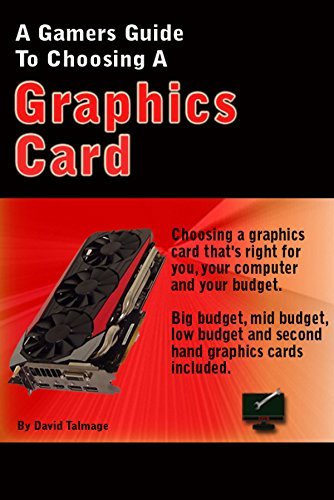 A Gamer's Guide To Choosing A Graphics Card by David Talmage | Goodreads