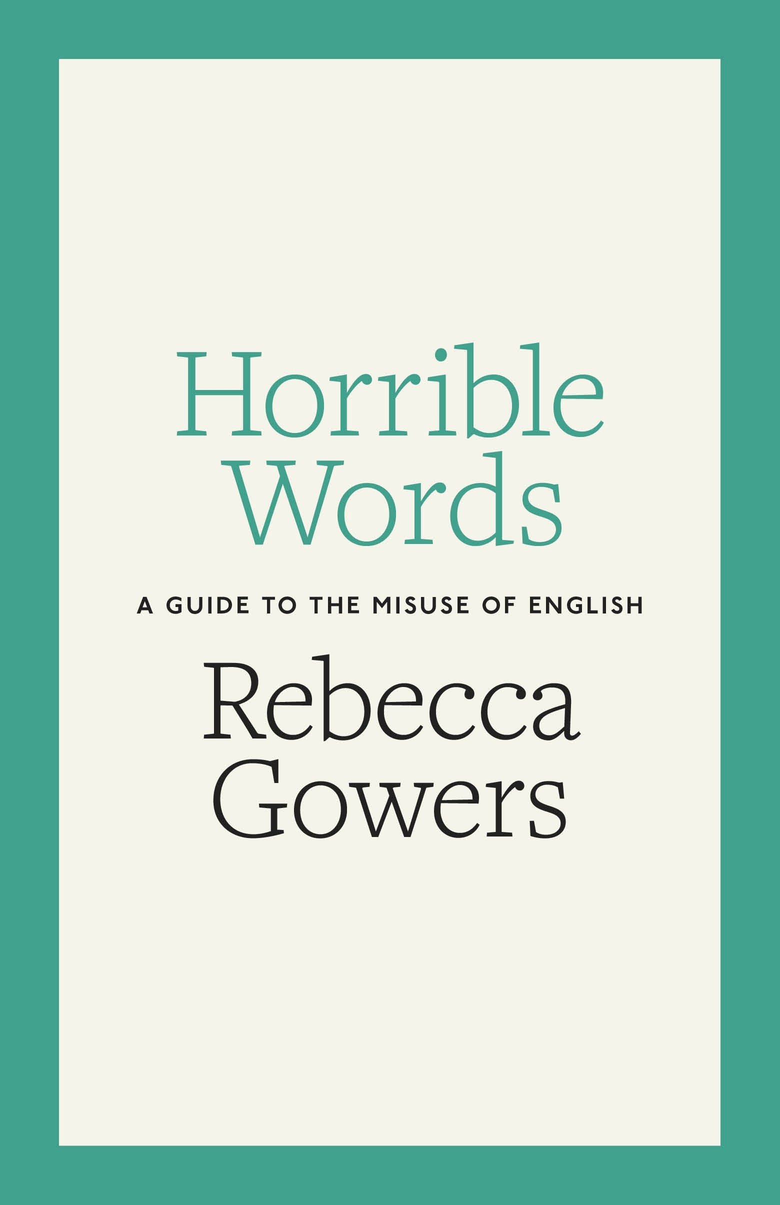 Horrible Words: A Guide to the Misuse of English by Rebecca Gowers ...