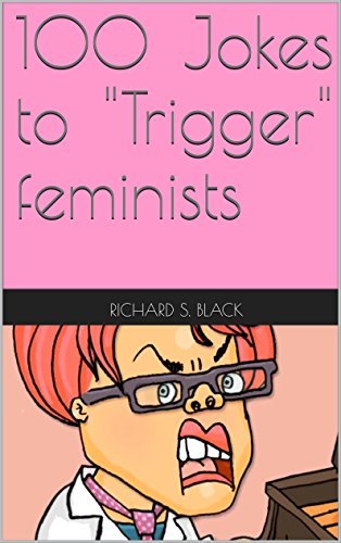 100 Jokes to "Trigger" feminists by Richard S. Black | Goodreads