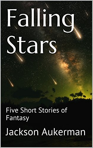Falling Stars: Five Short Stories of Fantasy by Jackson Aukerman ...