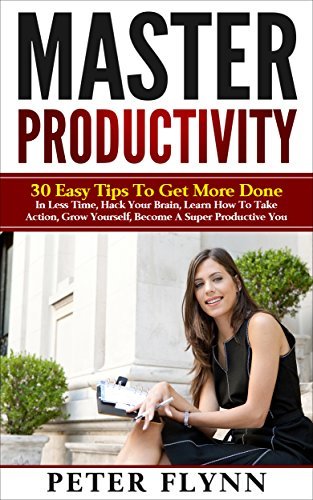 Time Management: Master Productivity, 30 Easy Tips To Get More Done In ...