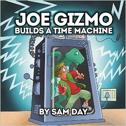 Joe Gizmo Builds a Time Machine by Sam Day | Goodreads