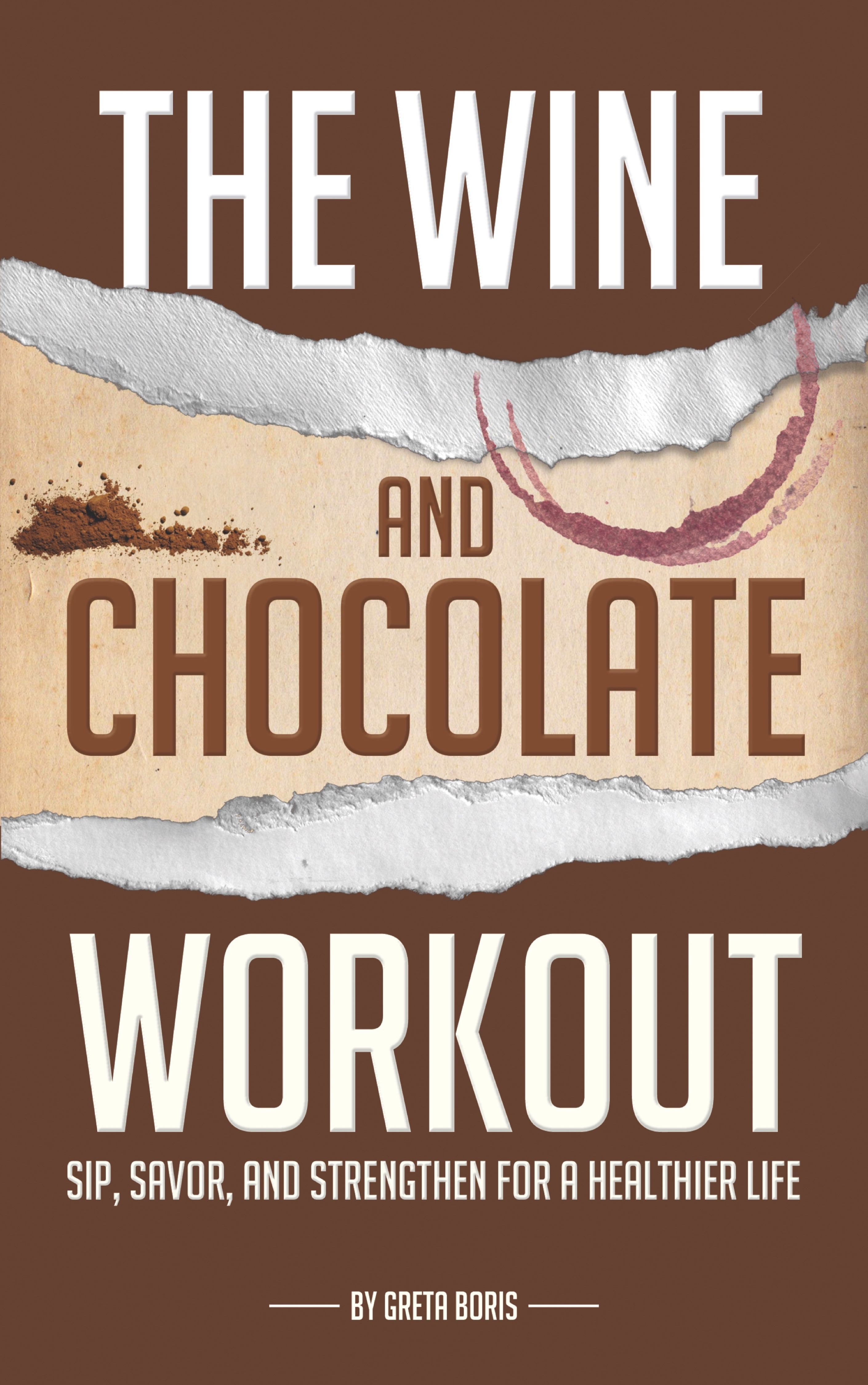 The Wine and Chocolate Workout: Sip, Savor, and Strengthen for a ...