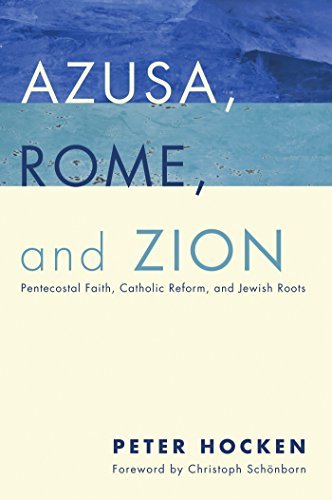 Azusa, Rome, and Zion: Pentecostal Faith, Catholic Reform, and Jewish ...
