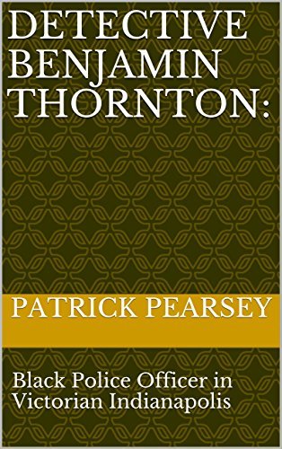 Detective Benjamin Thornton:: Black Police Officer in Victorian Indianapolis by Patrick Pearsey ...