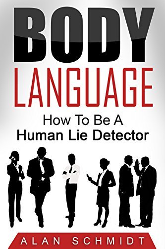Body Language: How To Be A Human Lie Detector by Alan Schmidt | Goodreads