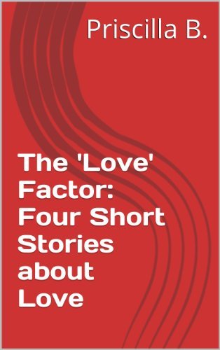 The 'Love' Factor: Four Short Stories about Love by Priscilla B. | Goodreads