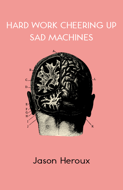 Hard Work Cheering Up Sad Machines by Jason Heroux | Goodreads