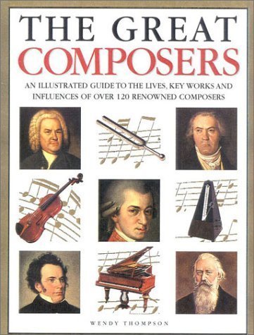 The Great Composers: An Illustrated Guide to the Lives, Key Works and ...