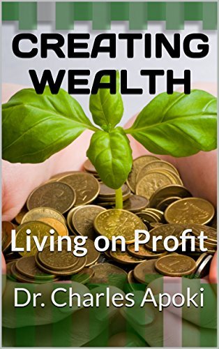 Creating Wealth: Living on Profit by Charles Apoki | Goodreads