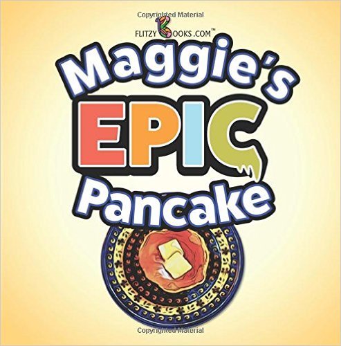 Maggie's Epic Pancake by Flitzy Books | Goodreads