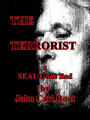 THE TERRORIST: a SEAL Gone Bad by John Roat | Goodreads