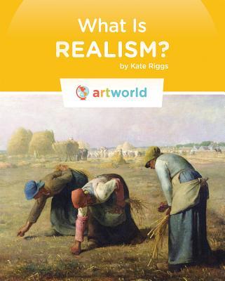 What Is Realism? (Books in the Artworld) by Kate Riggs | Goodreads