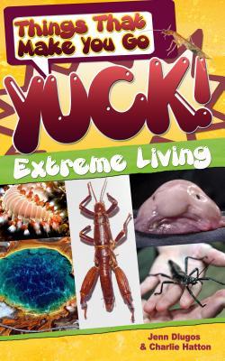 Things That Make You Go Yuck!: Extreme Living by Jennifer Dlugos ...
