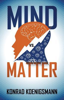 Mind vs. Matter by Konrad Koenigsmann | Goodreads