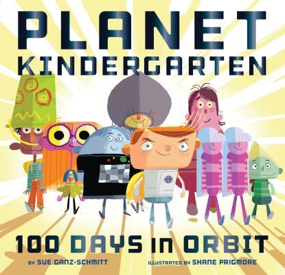 Planet Kindergarten: 100 Days in Orbit by Sue Ganz-Schmitt | Goodreads