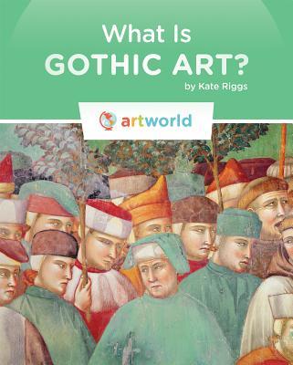 What Is Gothic Art? (Art World) by Kate Riggs | Goodreads