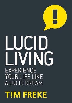 Lucid Living: Experience Your Life Like a Lucid Dream by Tim Freke ...