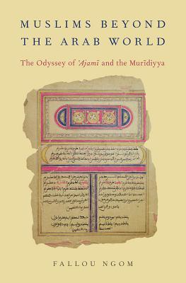 Muslims beyond the Arab World: The Odyssey of Ajami and the Muridiyya by Fallou Ngom | Goodreads
