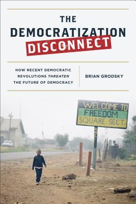 The Democratization Disconnect: How Recent Democratic Revolutions ...