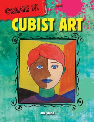 Cubist Art (Create It!) by Alix Wood | Goodreads