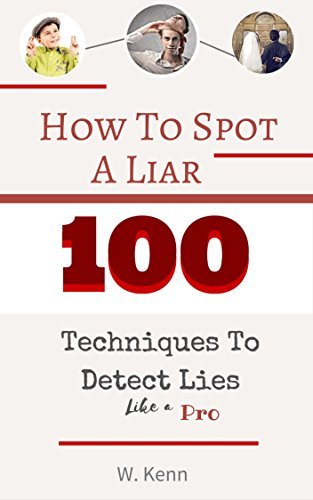 100 Ingenious Ways To Detect Lies: How to Spot a Liar Like a Pro by W ...