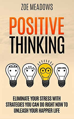 Positive Thinking: Eliminate Your Stress with Strategies You Can Do ...