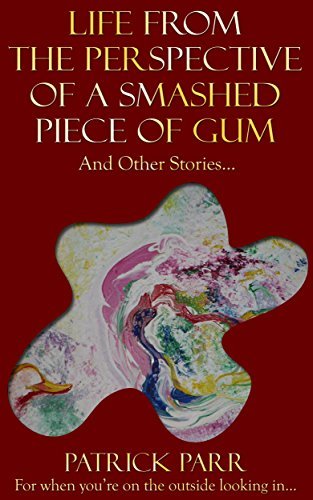 Life from the Perspective of a Smashed Piece of Gum: And Other Stories ...