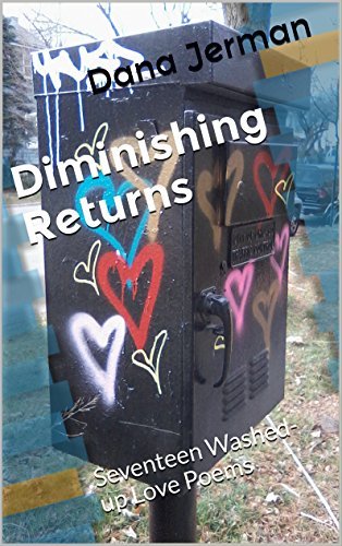 Diminishing Returns: Seventeen Washed-up Love Poems by Dana Jerman ...