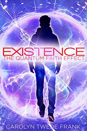 Existence (The Quantum Faith Effect Book 1) by Carolyn Twede Frank | Goodreads