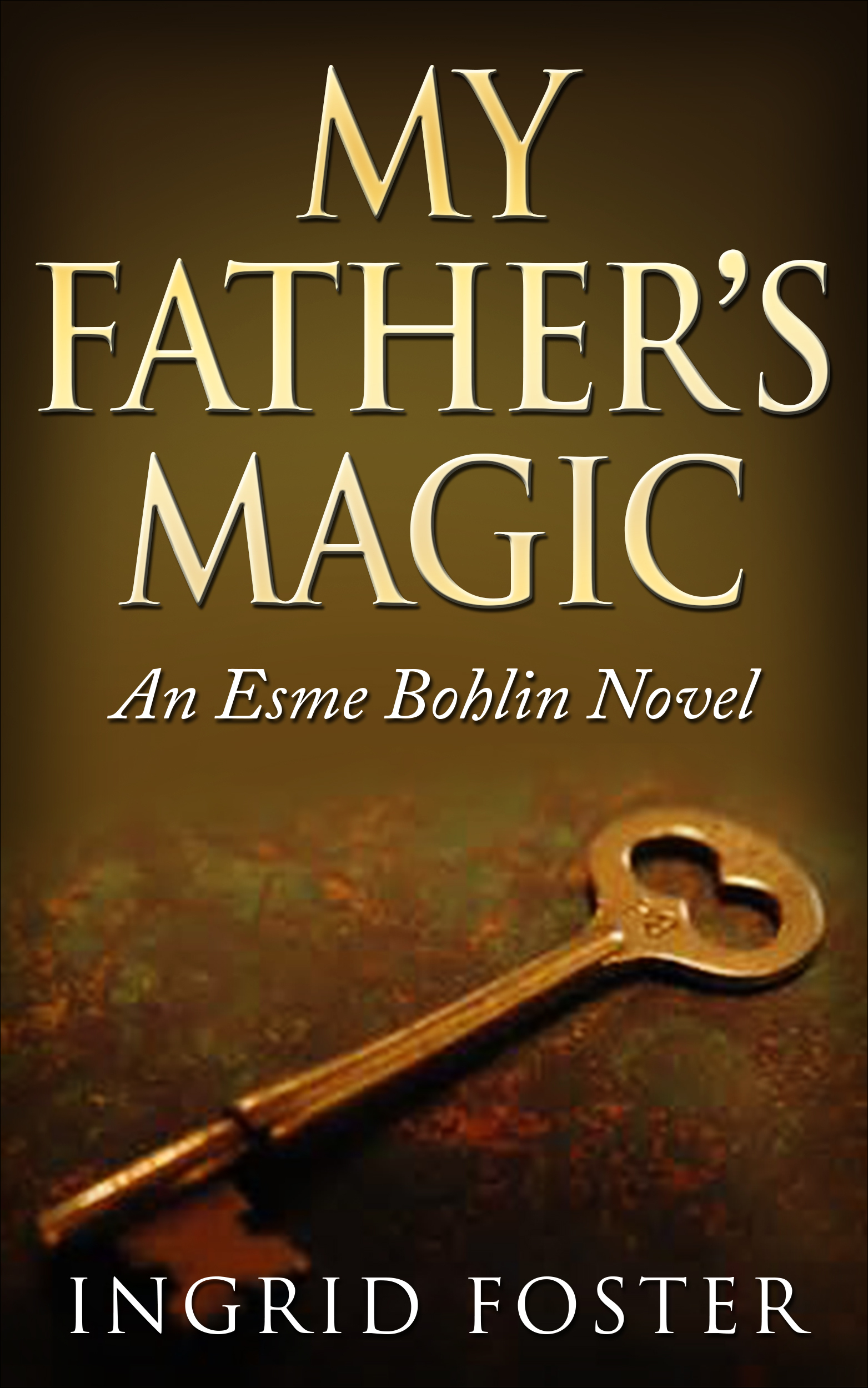 My Father's Magic: An Esme Bohlin Novel by Ingrid Foster | Goodreads