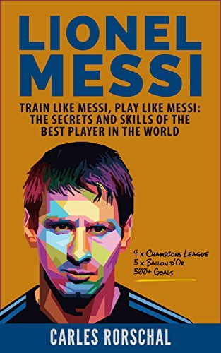 Lionel Messi: Train Like Messi, Play Like Messi - The Secrets and ...