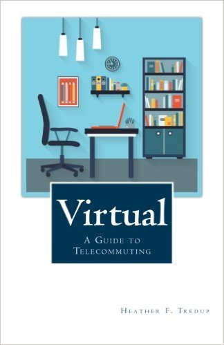 Virtual: A Guide to Telecommuting by Heather F. Tredup | Goodreads