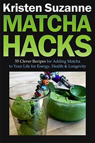 Matcha Hacks 55 Clever Recipes for Adding Matcha to Your Life for ...