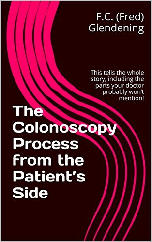 The Colonoscopy Process from the Patient’s Side: This tells the whole ...