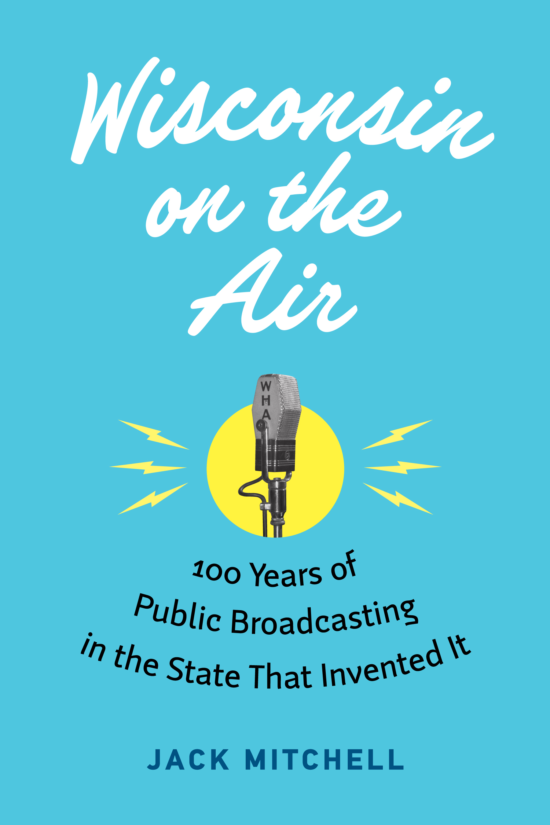 Wisconsin on the Air: 100 Years of Public Broadcasting in the State ...