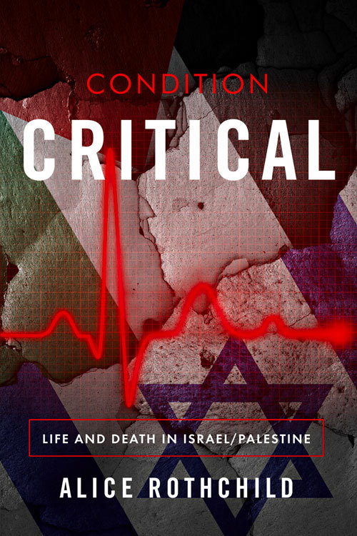 Condition Critical: Life and Death in Israel/Palestine by Alice ...