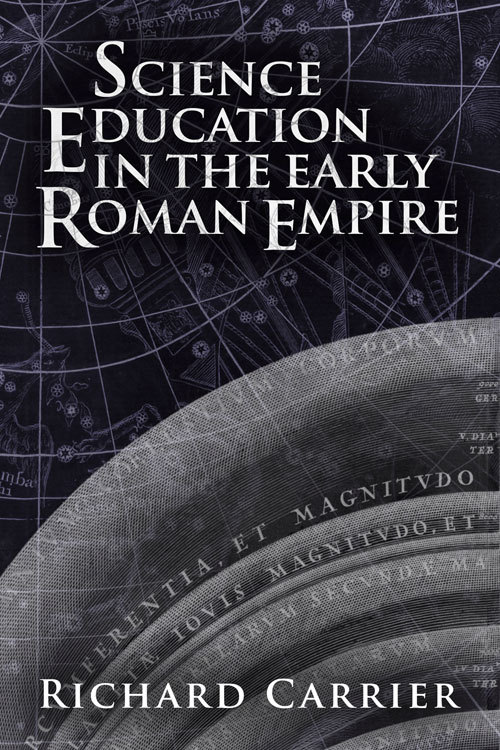 Science Education in the Early Roman Empire by Richard C. Carrier ...