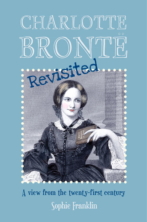 Charlotte Brontë Revisited by Sophie Franklin | Goodreads