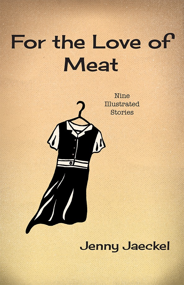 For the Love of Meat: Nine Illustrated Stories by Jenny Jaeckel | Goodreads