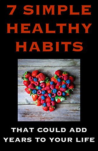 7 Simple Healthy Habits That Could Add Years to Your Life by Beau ...