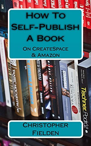 How To Self-Publish A Book On CreateSpace & Amazon: An easy to ...