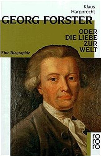 Georg Forster oder Die Liebe zur Welt. Eine Biographie. by Klaus ...