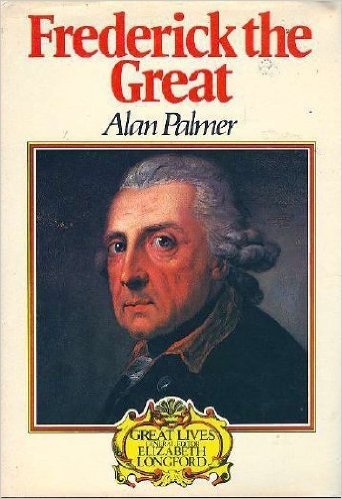 Frederick the Great by Alan Warwick Palmer | Goodreads