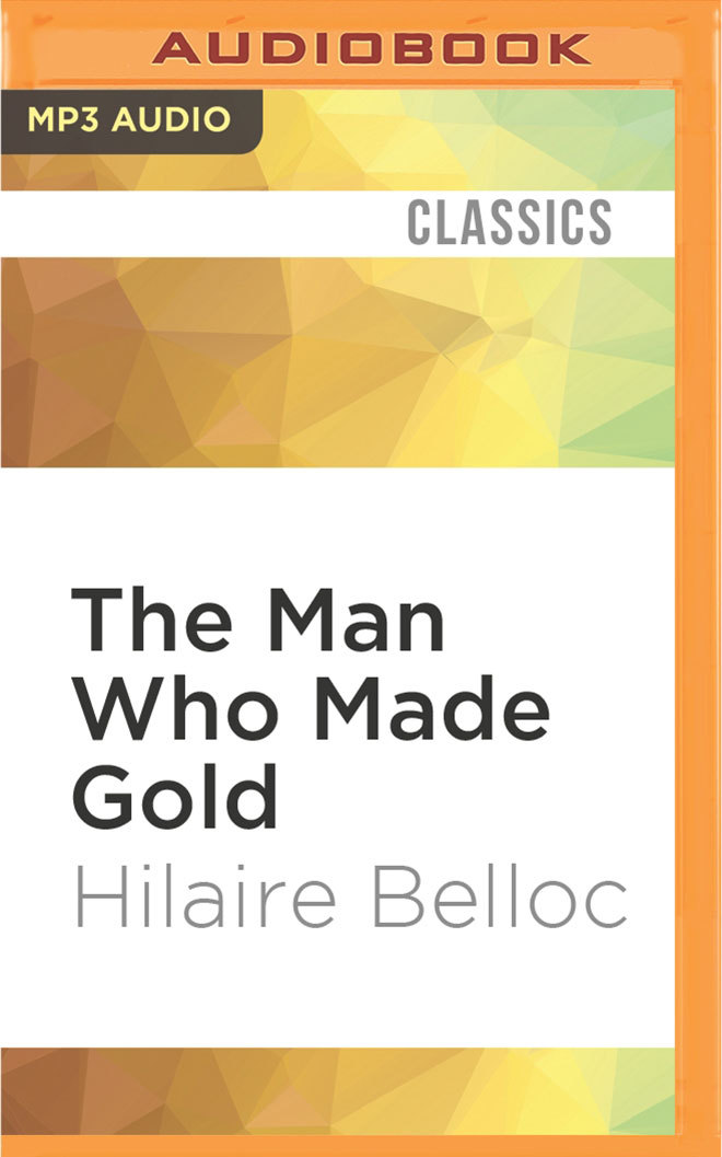 Man Who Made Gold, The by Hilaire Belloc | Goodreads