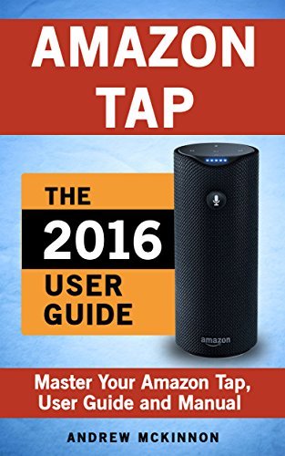 Amazon Tap: Ultimate User Guide To Master Your Amazon Tap by Andrew ...