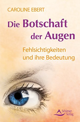 Die Botschaft der Augen- Fehlsichtigkeiten und ihre Bedeutung by Caroline Ebert | Goodreads