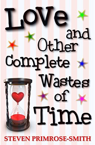 Love and Other Complete Wastes of Time by Steven Primrose-Smith | Goodreads
