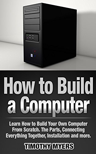 How to Build a Computer: Learn How to Build Your Own Computer From ...