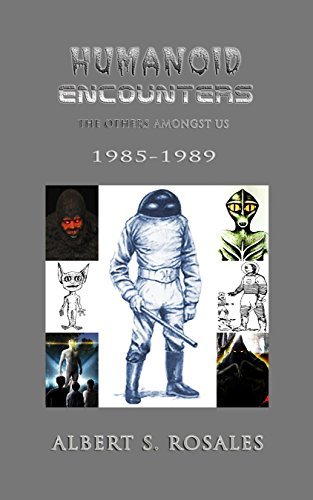 Humanoid Encounters: 1985-1989: The Others amongst Us by Albert Rosales ...